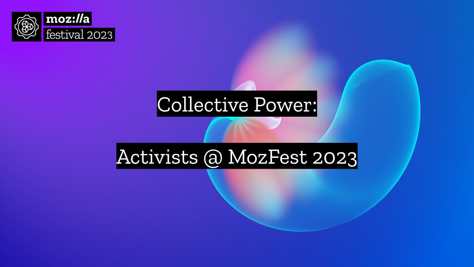 Collective Power: Activists @ MozFest 2023 - Mozilla Foundation